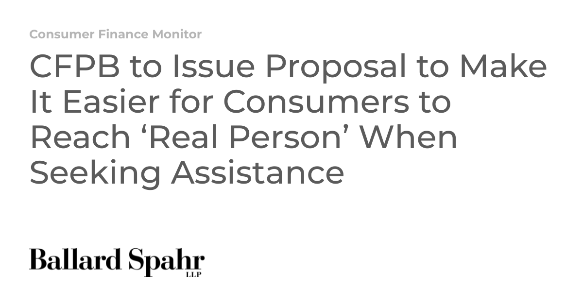 CFPB to Issue Proposal to Make It Easier for Consumers to Reach ‘Real ...