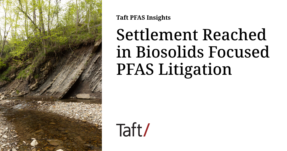 Settlement Reached in Biosolids Focused PFAS Litigation | Taft PFAS ...