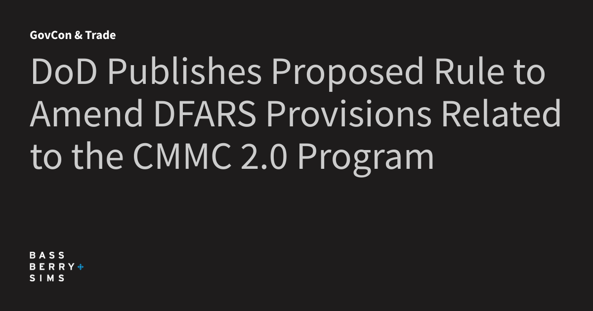 DoD Publishes Proposed Rule to Amend DFARS Provisions Related to the CMMC 2.0 Program | GovCon ...