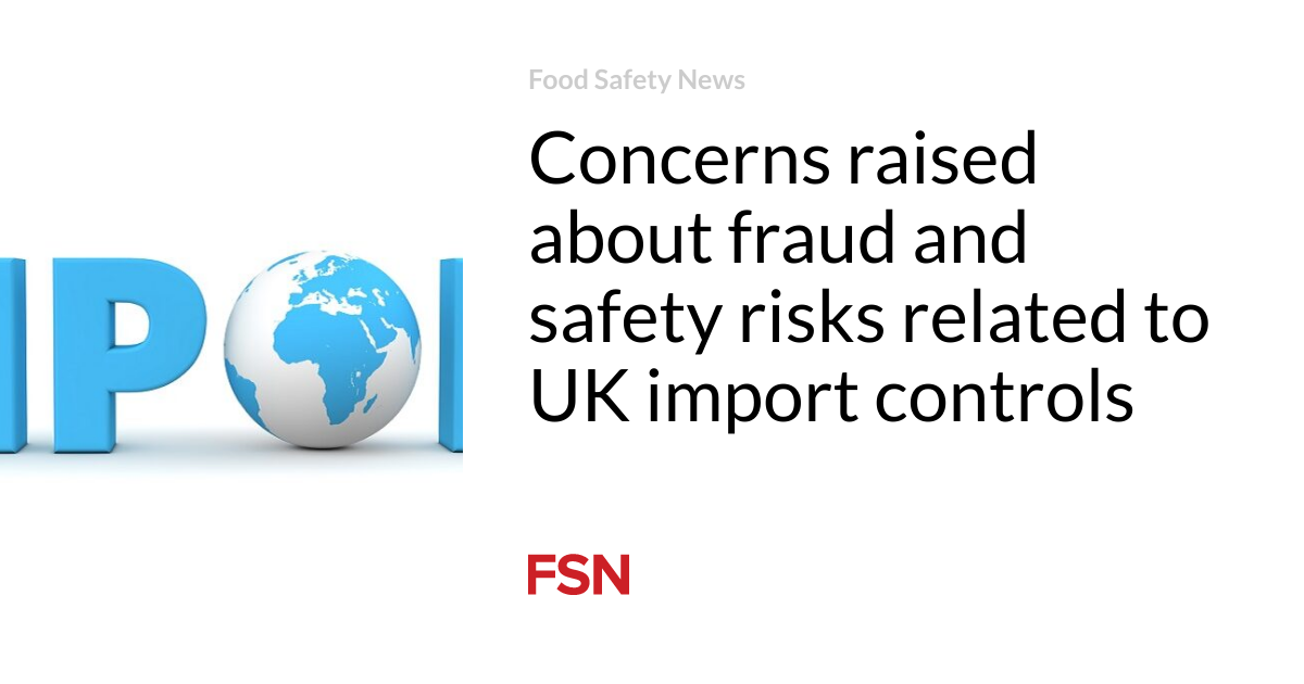 Concerns raised about fraud and safety risks related to UK import ...