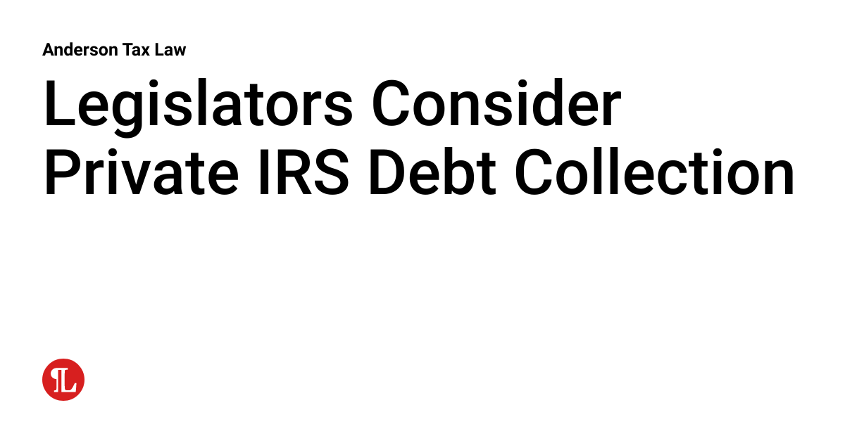 Legislators Consider Private IRS Debt Collection | TAX DEBT RESOLUTION BLOG