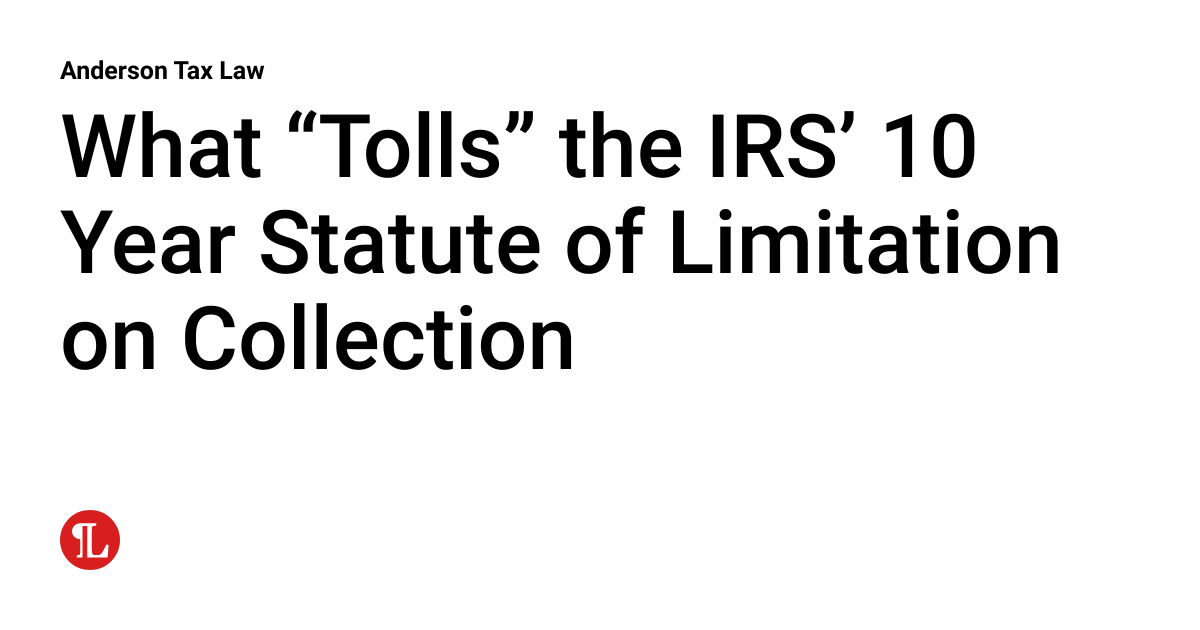 What “Tolls” the IRS’ 10 Year Statute of Limitation on Collection | IRS PROBLEM RESOLUTION BLOG