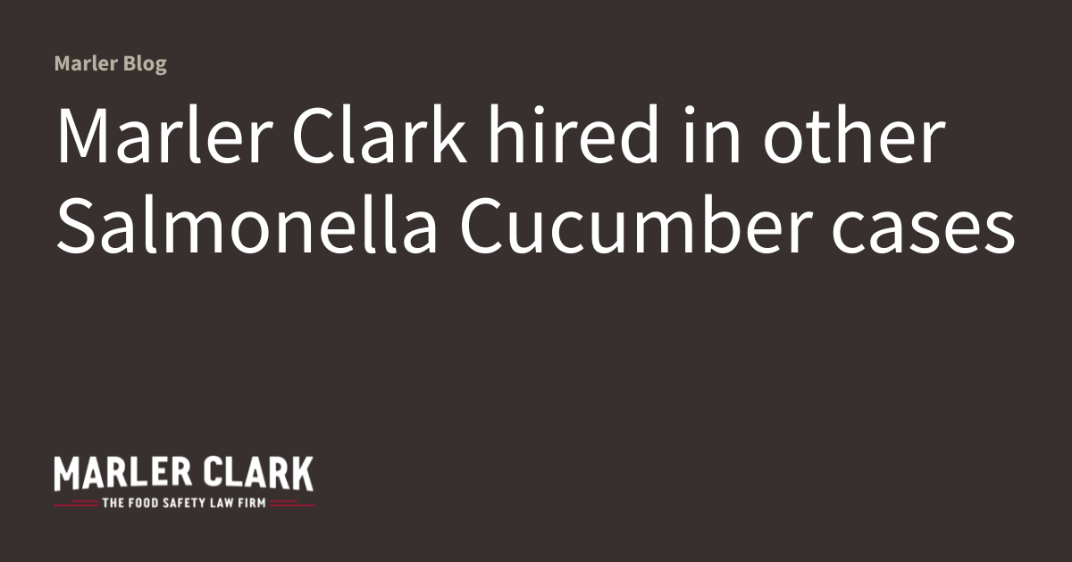 Marler Clark hired in other Salmonella Cucumber cases | Marler Blog