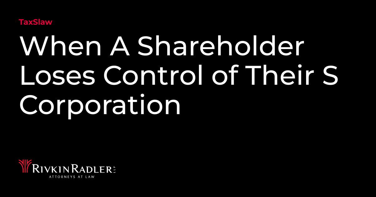 When A Shareholder Loses Control of Their S Corporation | TaxSlaw
