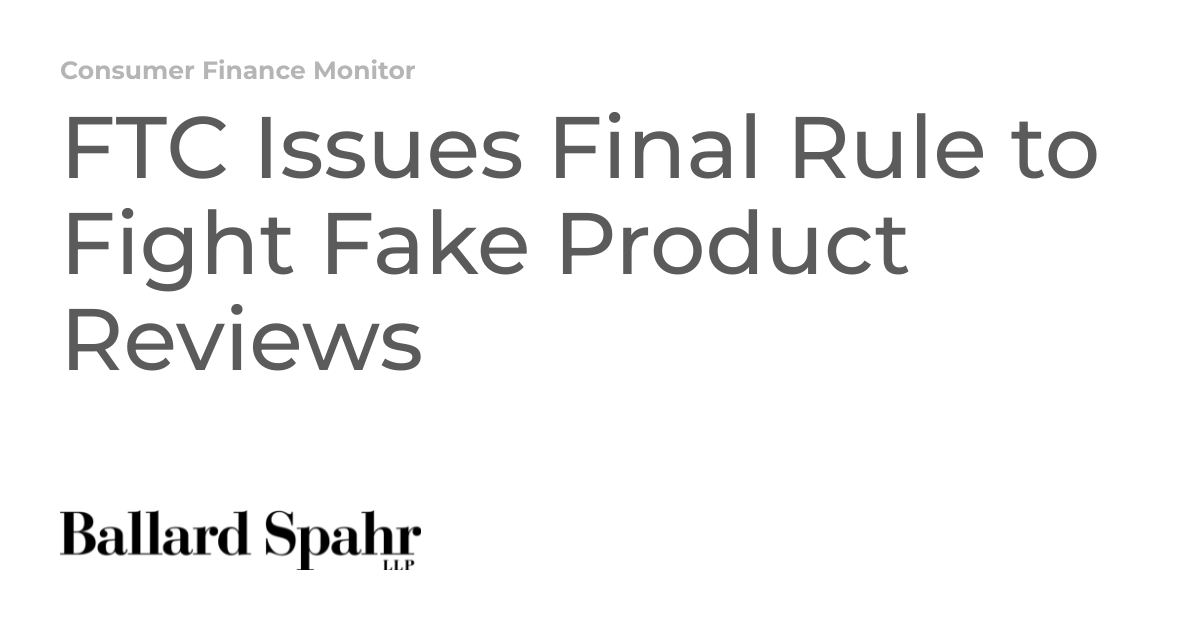 FTC Issues Final Rule to Fight Fake Product Reviews | Consumer Finance ...