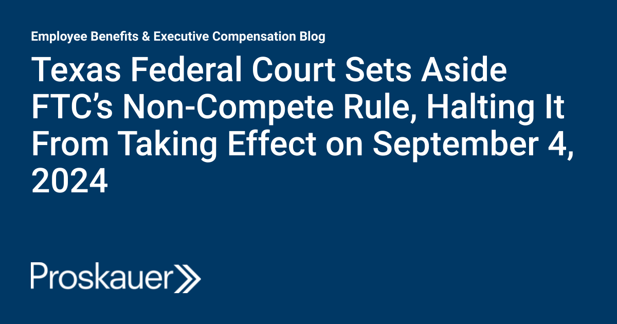 Texas Federal Court Sets Aside FTC’s Non-Compete Rule, Halting It From ...