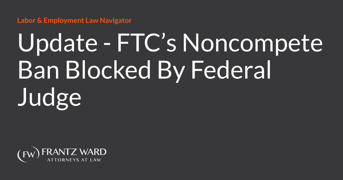 Update - FTC’s Noncompete Ban Blocked By Federal Judge | Labor ...