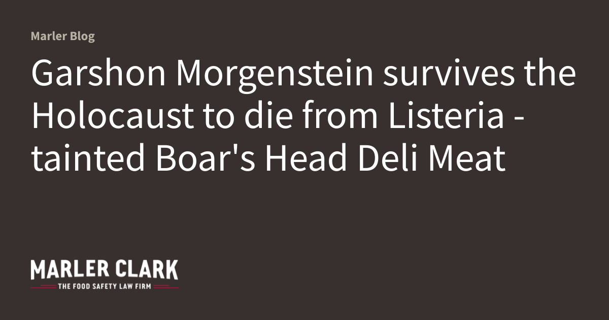 Garshon Morgenstein survives the Holocaust to die from Listeria ...
