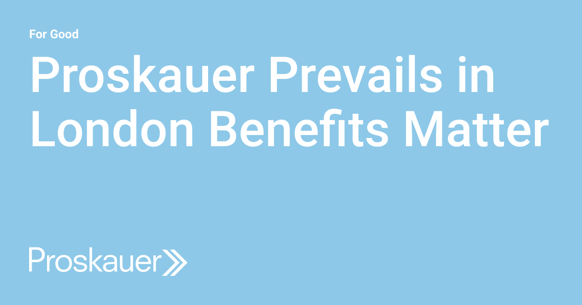 Proskauer Prevails in London Benefits Matter | For Good
