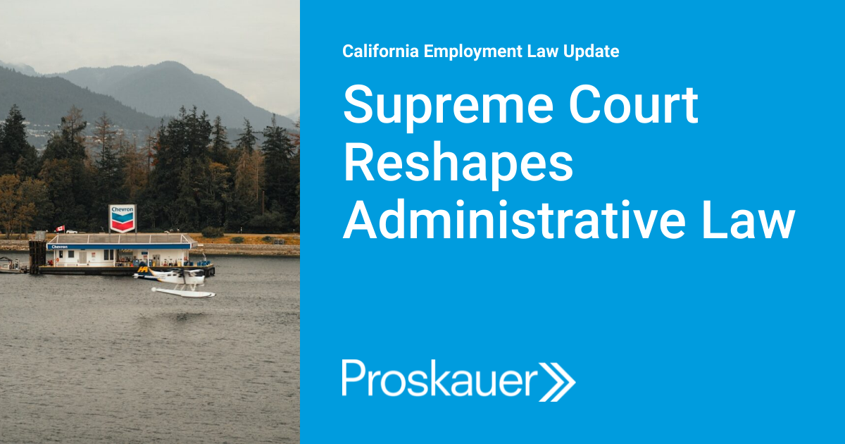 Supreme Court Reshapes Administrative Law | California Employment Law Update