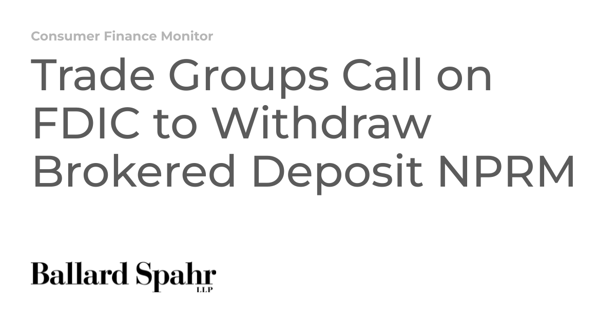 Trade Groups Call on FDIC to Withdraw Brokered Deposit NPRM | Consumer ...