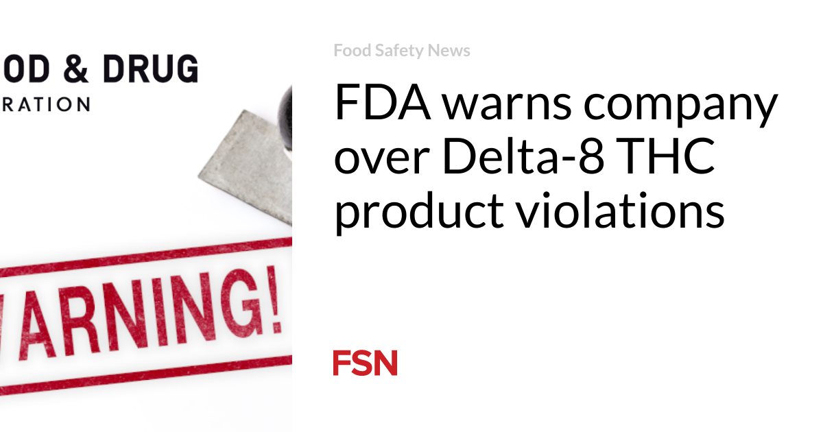 FDA warns company over Delta-8 THC product violations | Food Safety News