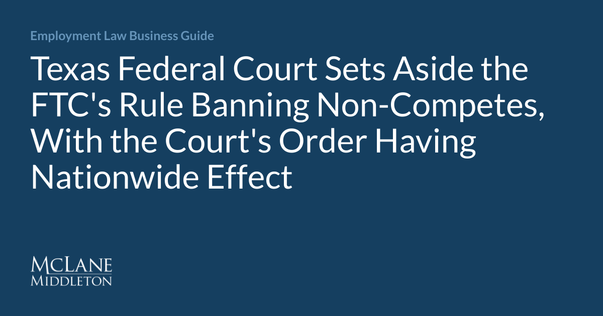 Texas Federal Court Sets Aside the FTC's Rule Banning Non-Competes ...