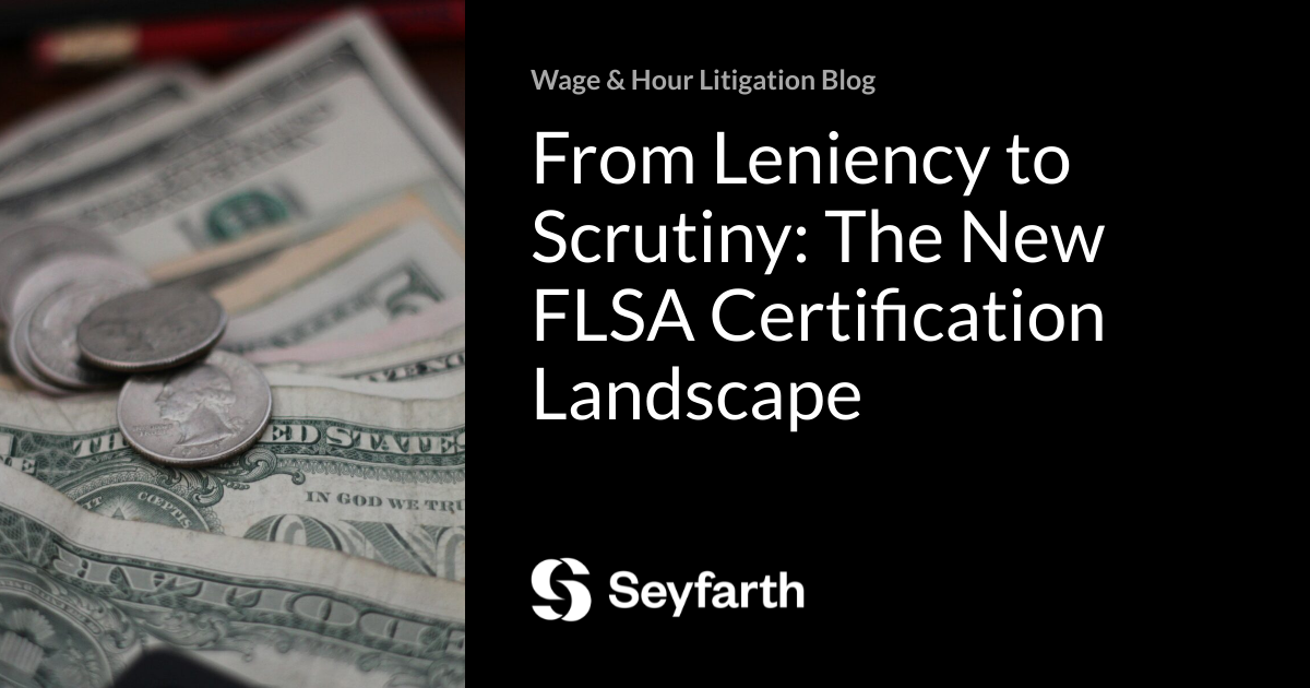 From Leniency to Scrutiny: The New FLSA Certification Landscape | Wage ...