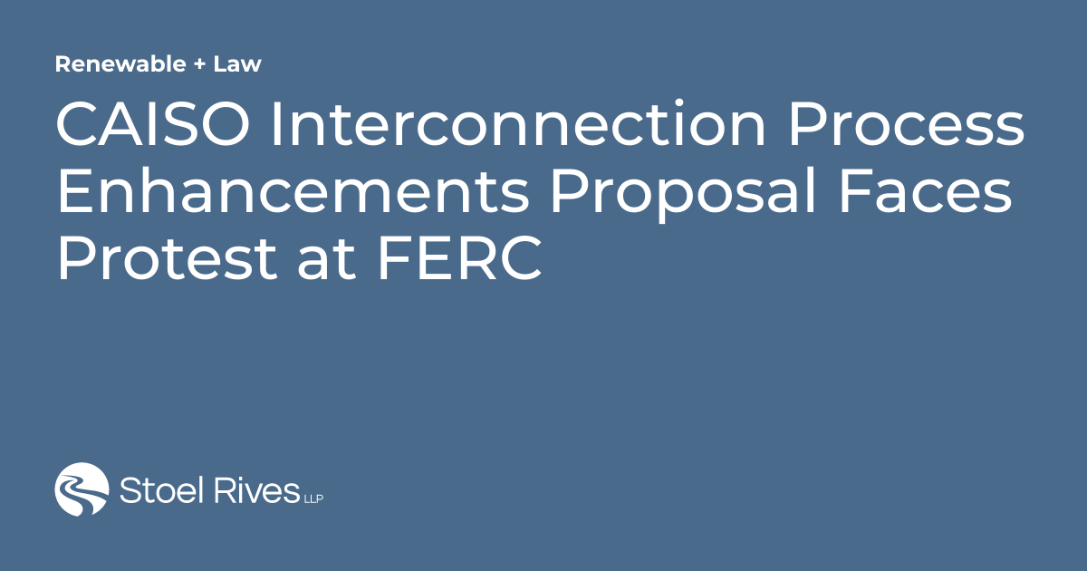 CAISO Interconnection Process Enhancements Proposal Faces Protest at ...