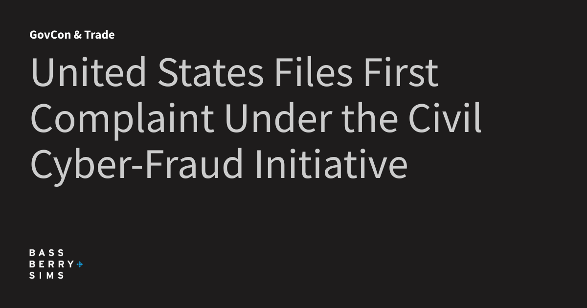 United States Files First Complaint Under the Civil Cyber-Fraud ...