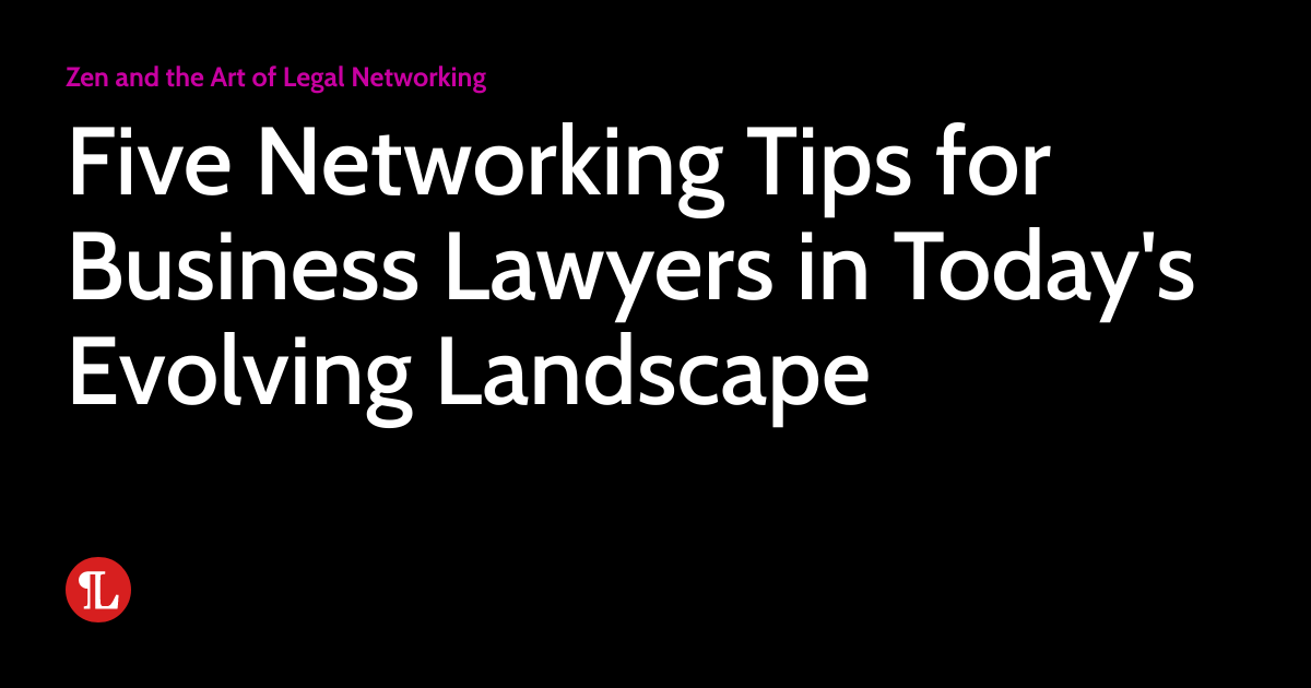 Five Networking Tips for Business Lawyers in Today's Evolving Landscape ...