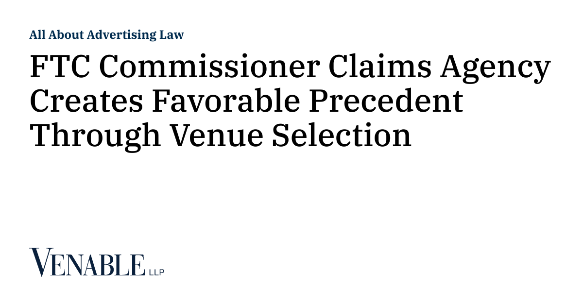 FTC Commissioner Claims Agency Creates Favorable Precedent Through ...
