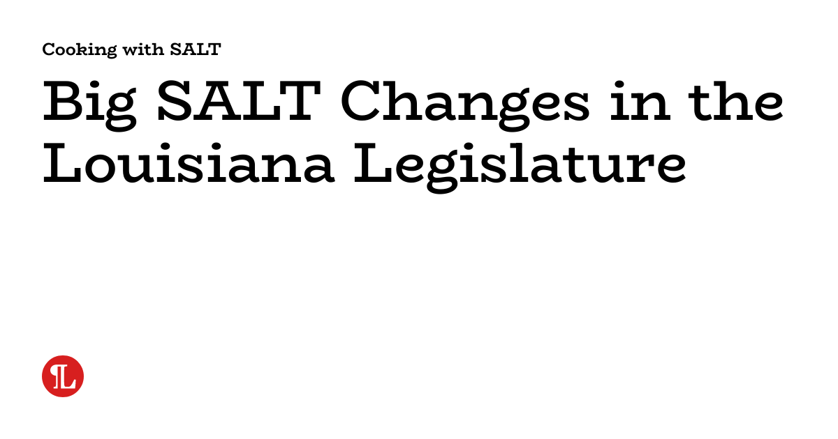Big SALT Changes in the Louisiana Legislature | Cooking with SALT