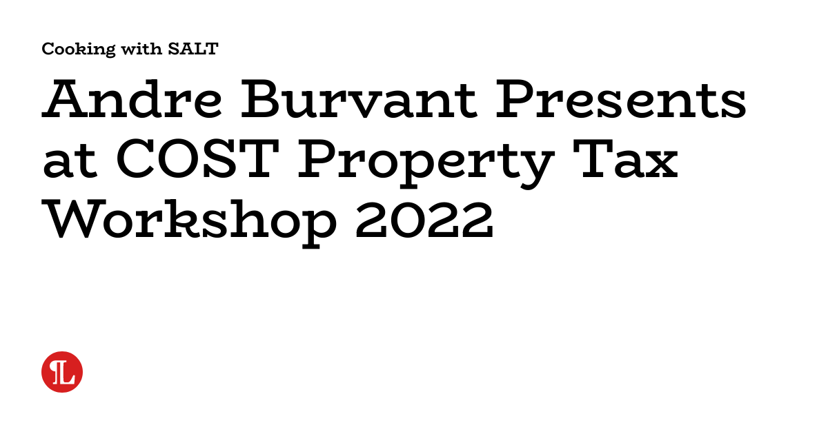 Andre Burvant Presents at COST Property Tax Workshop 2022 | Cooking ...