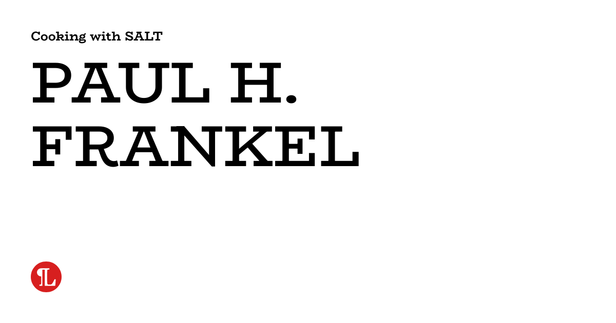 PAUL H. FRANKEL | Cooking with SALT