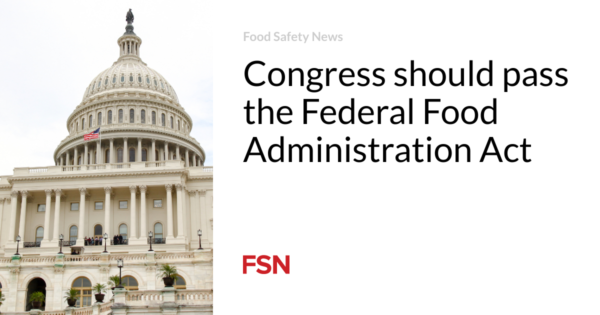 Congress should pass the Federal Food Administration Act | Food Safety News