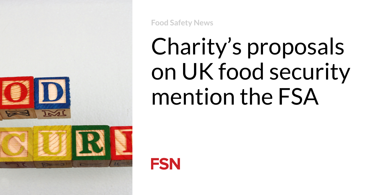 Charity’s proposals on UK food security mention the FSA | Food Safety News