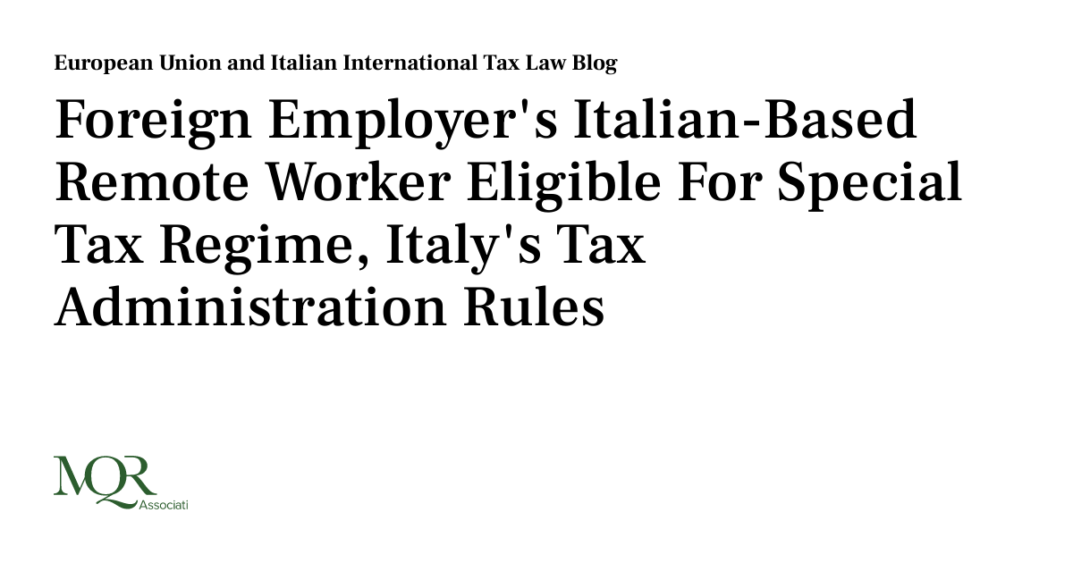 Foreign Employer's Italian-Based Remote Worker Eligible For Special Tax ...