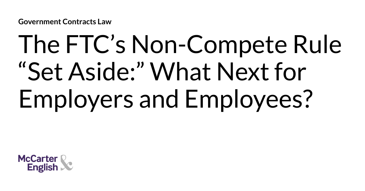 The FTC’s Non-Compete Rule “Set Aside:” What Next for Employers and ...