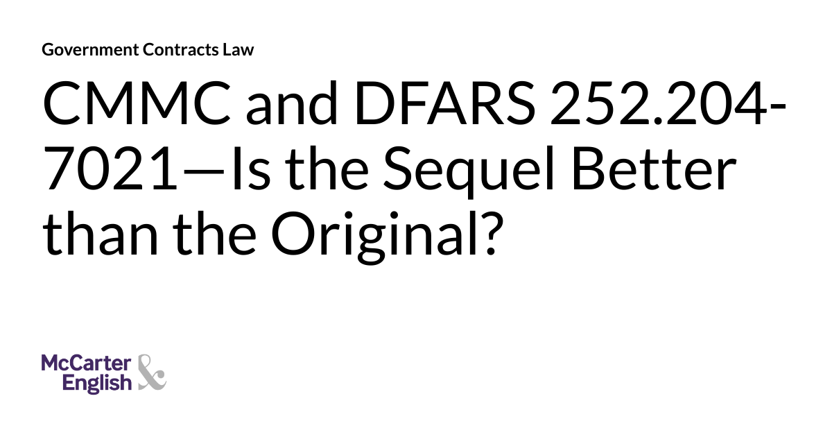CMMC and DFARS 252.204-7021—Is the Sequel Better than the Original? | Government Contracts Law