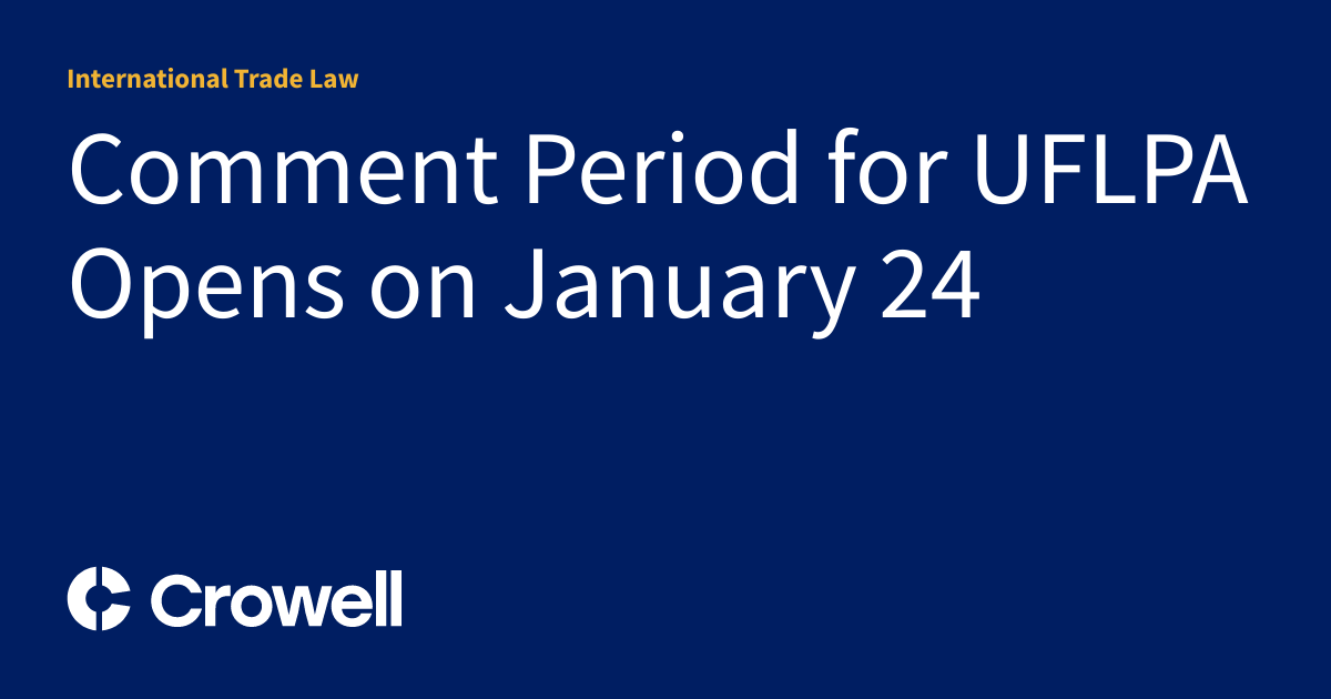 Comment Period for UFLPA Opens on January 24 | International Trade Law
