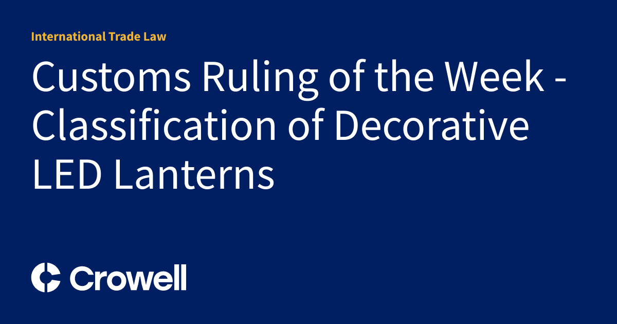 Customs Ruling of the Week - Classification of Decorative LED Lanterns ...