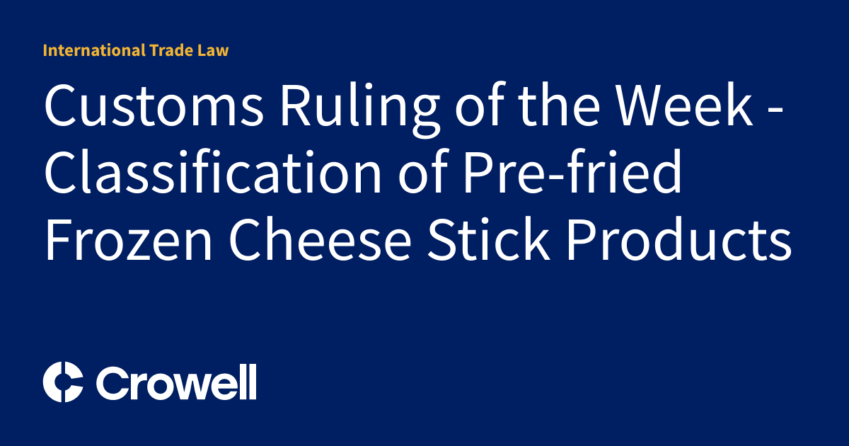 Customs Ruling of the Week - Classification of Pre-fried Frozen Cheese ...