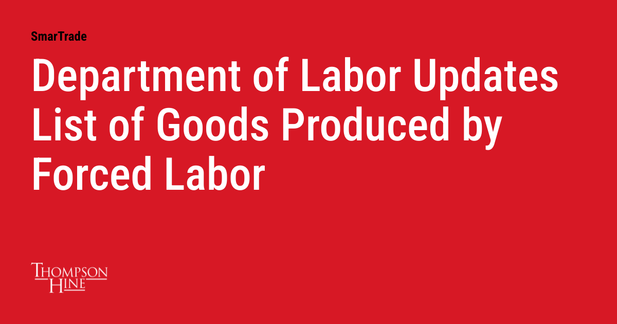 Department of Labor Updates List of Goods Produced by Forced Labor ...