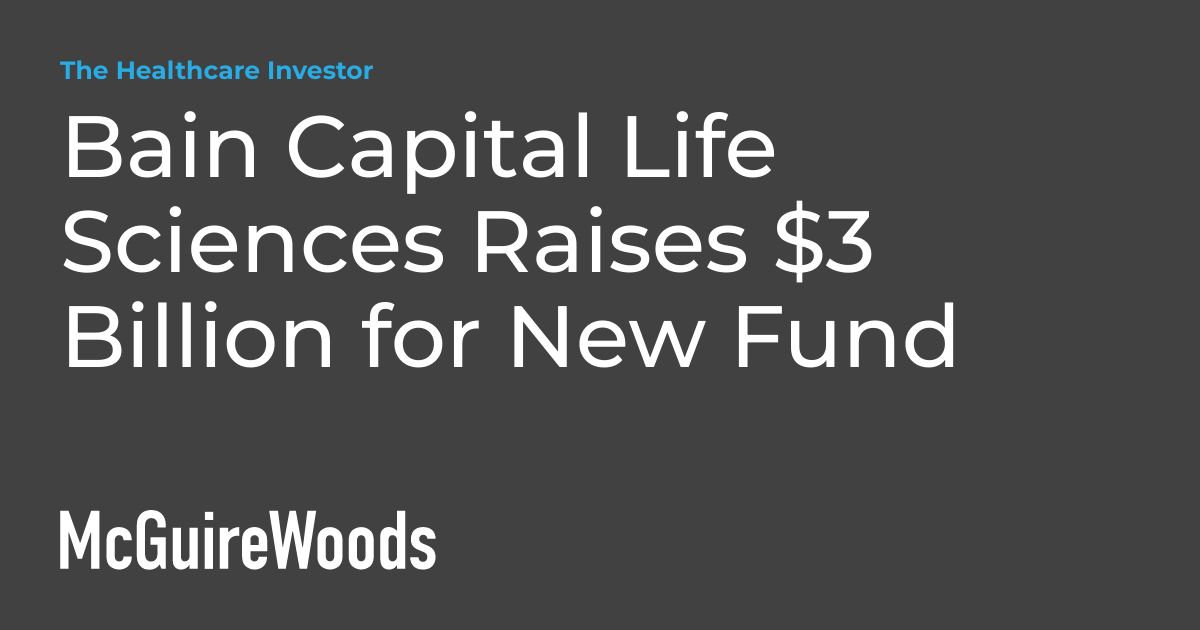 Bain Capital Life Sciences Raises $3 Billion for New Fund | The ...