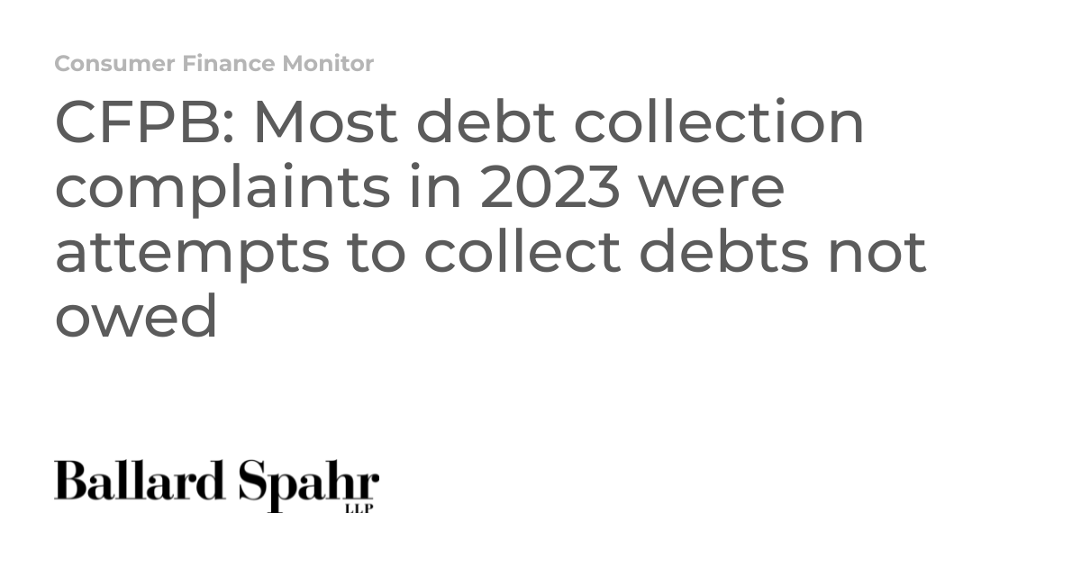 CFPB: Most debt collection complaints in 2023 were attempts to collect ...