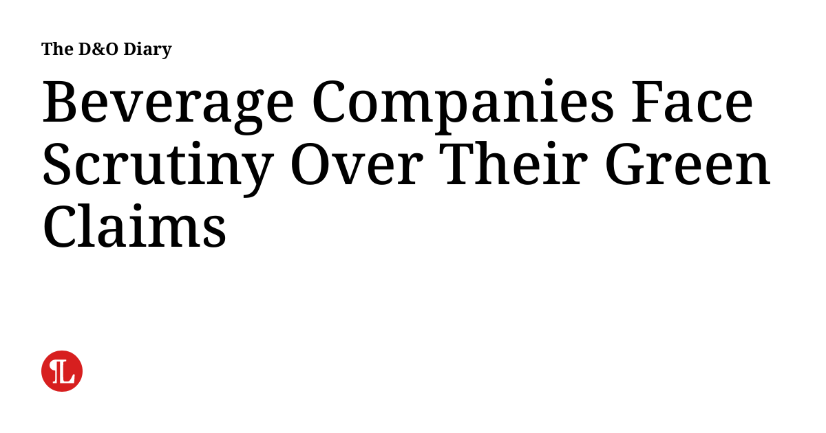 Beverage Companies Face Scrutiny Over Their Green Claims | The D&O Diary
