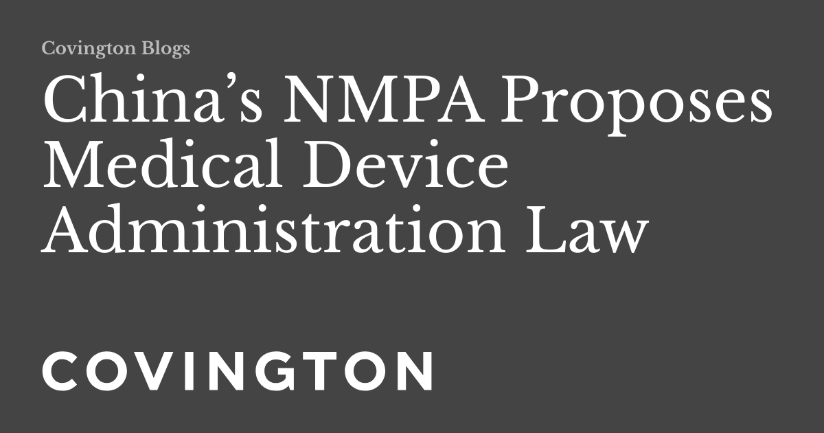 China’s NMPA Proposes Medical Device Administration Law | Covington Blogs
