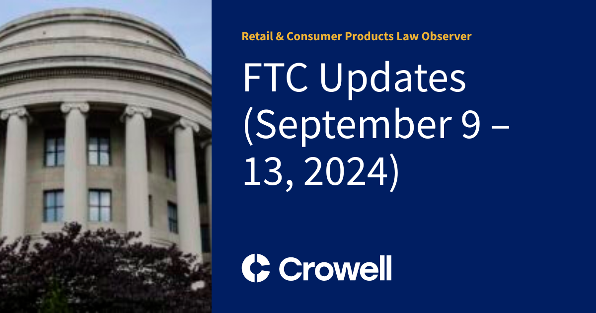 FTC Updates (September 9 – 13, 2024) | Retail & Consumer Products Law ...