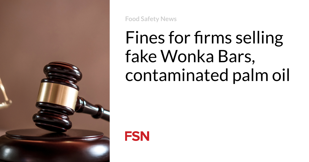Fines for firms selling fake Wonka Bars, contaminated palm oil | Food ...