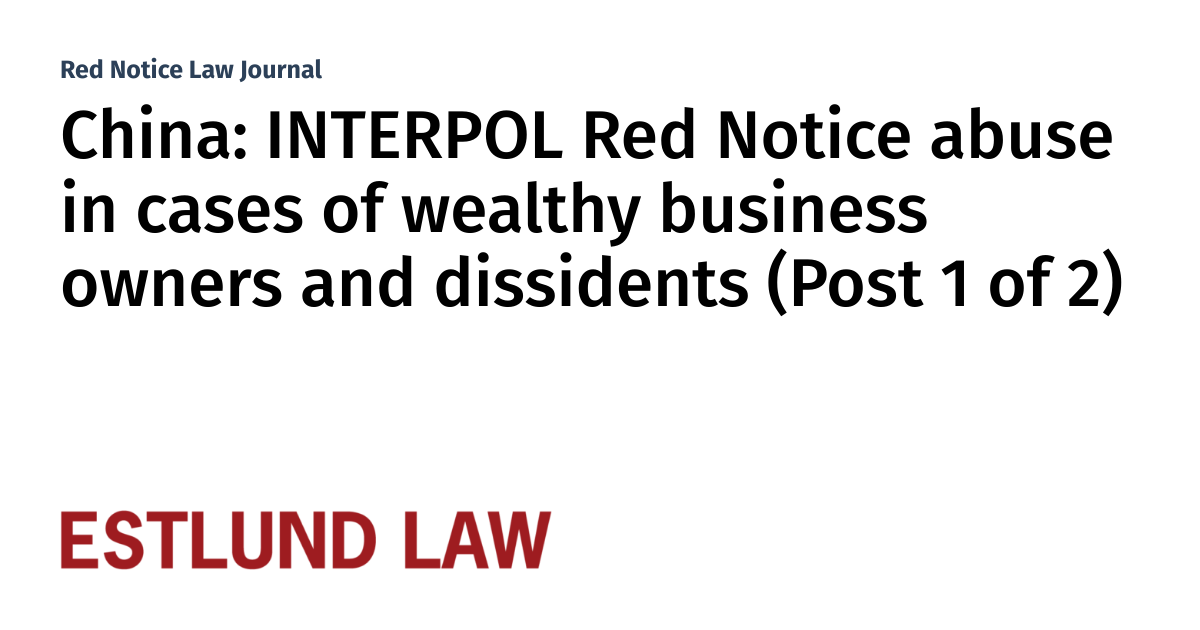 China: INTERPOL Red Notice abuse in cases of wealthy business owners ...