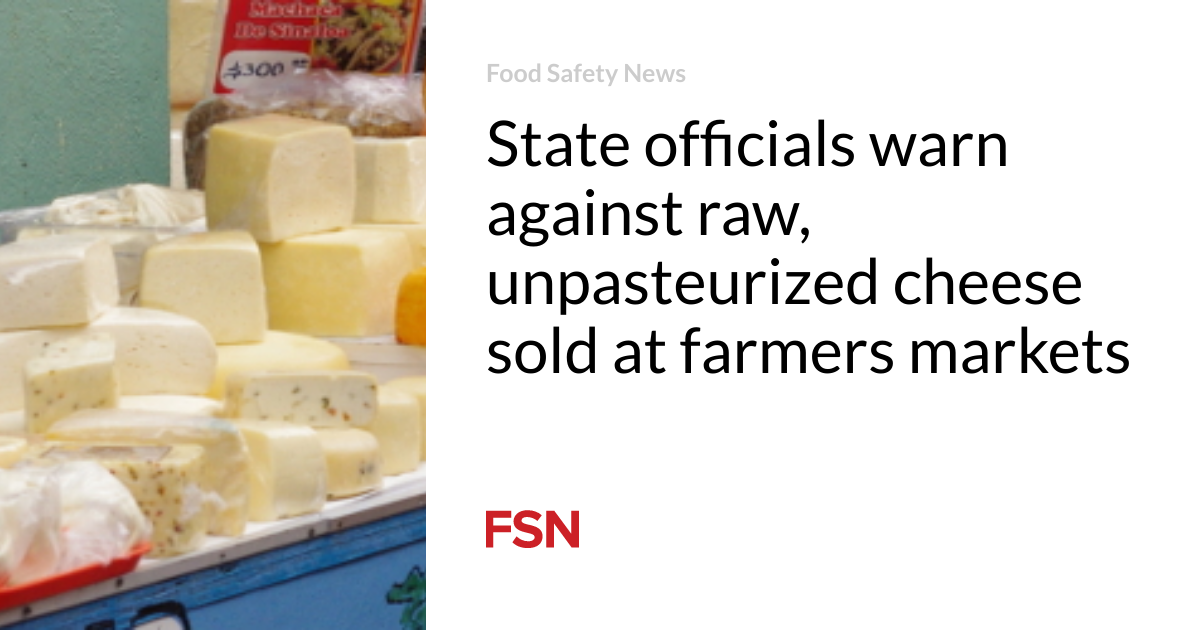 State officials warn against raw, unpasteurized cheese sold at farmers ...