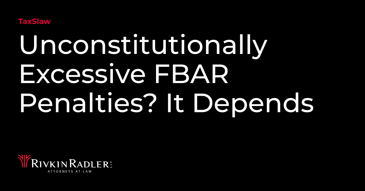 Unconstitutionally Excessive FBAR Penalties? It Depends | TaxSlaw