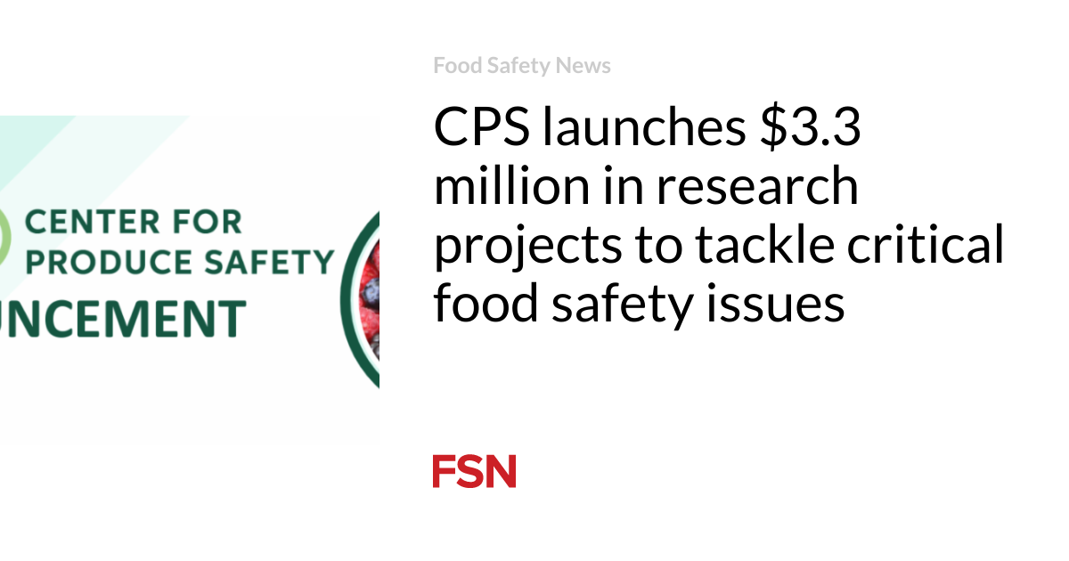 CPS launches $3.3 million in research projects to tackle critical food safety issues | Food ...
