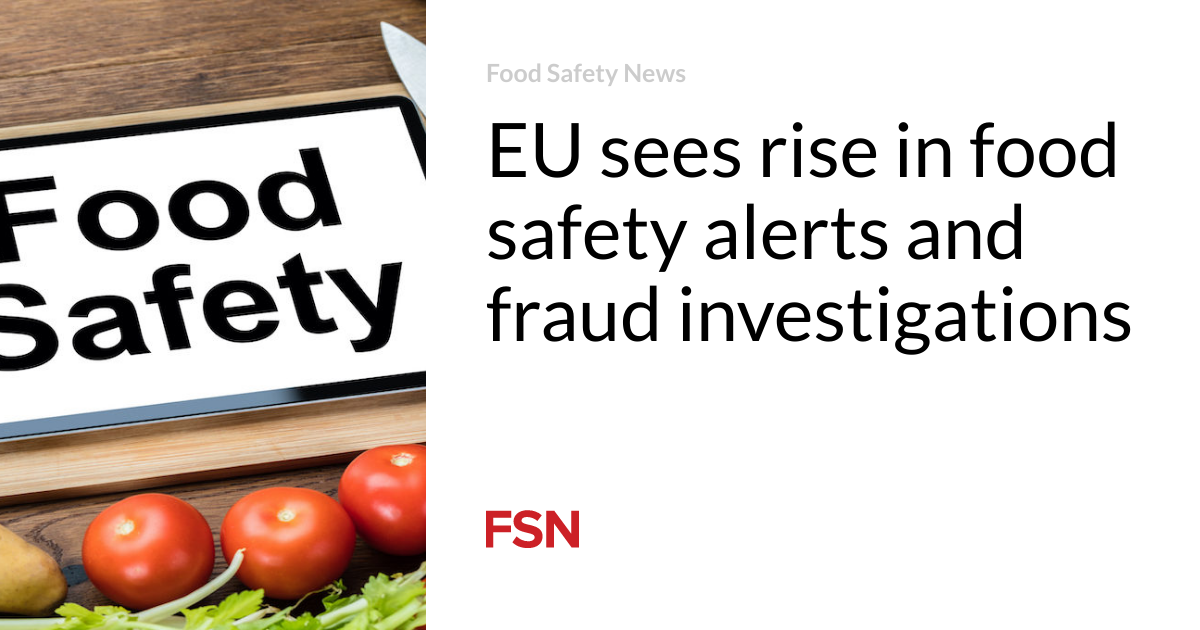 EU sees rise in food safety alerts and fraud investigations | Food ...