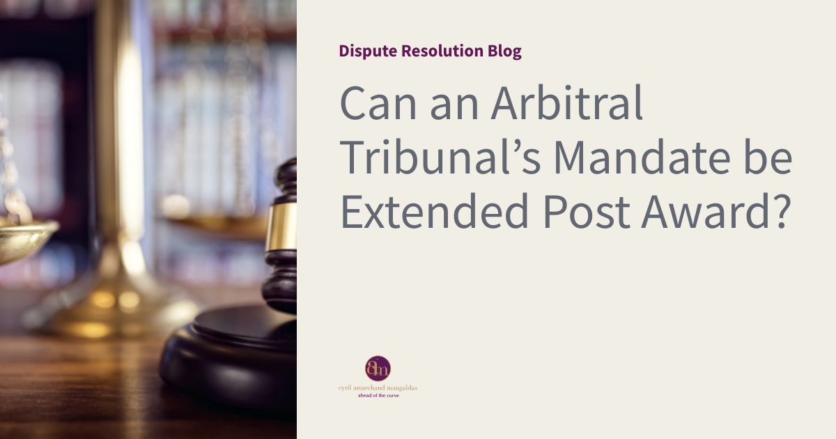 Can an Arbitral Tribunal’s Mandate be Extended Post Award? | Dispute ...
