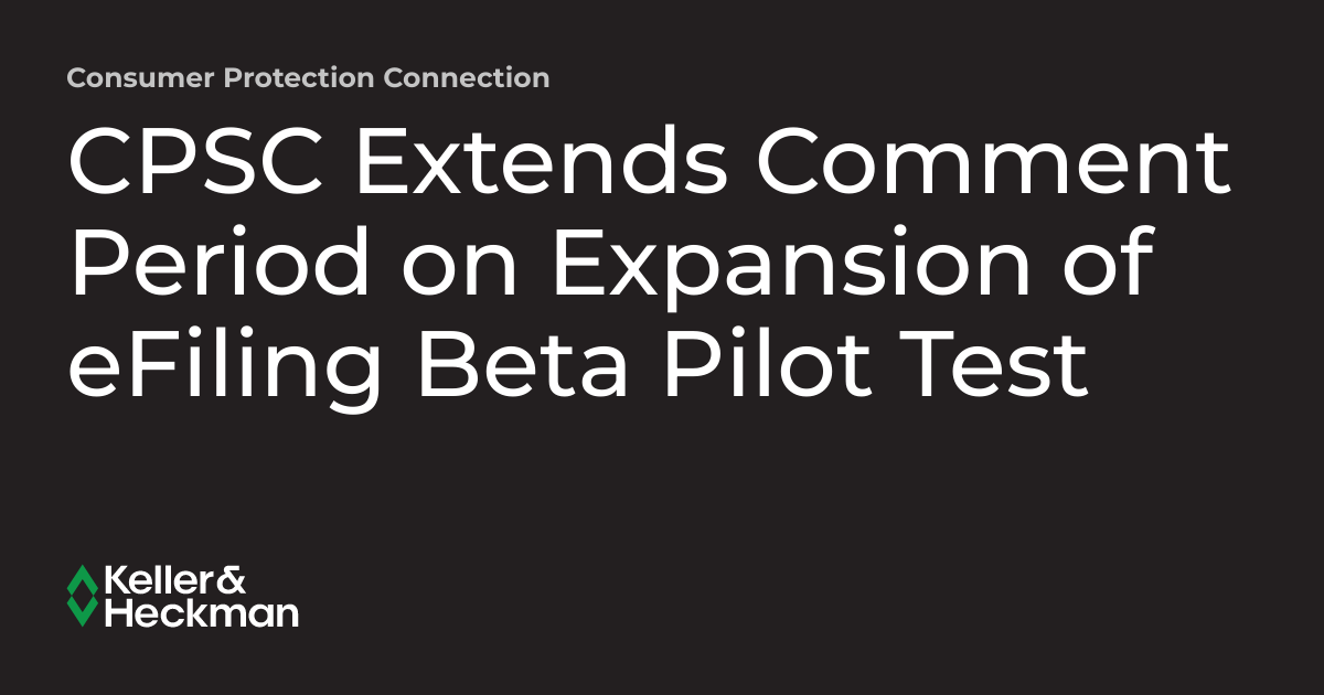 CPSC Extends Comment Period on Expansion of eFiling Beta Pilot Test ...