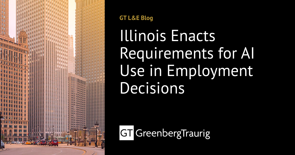 Illinois Enacts Requirements for AI Use in Employment Decisions | GT L ...