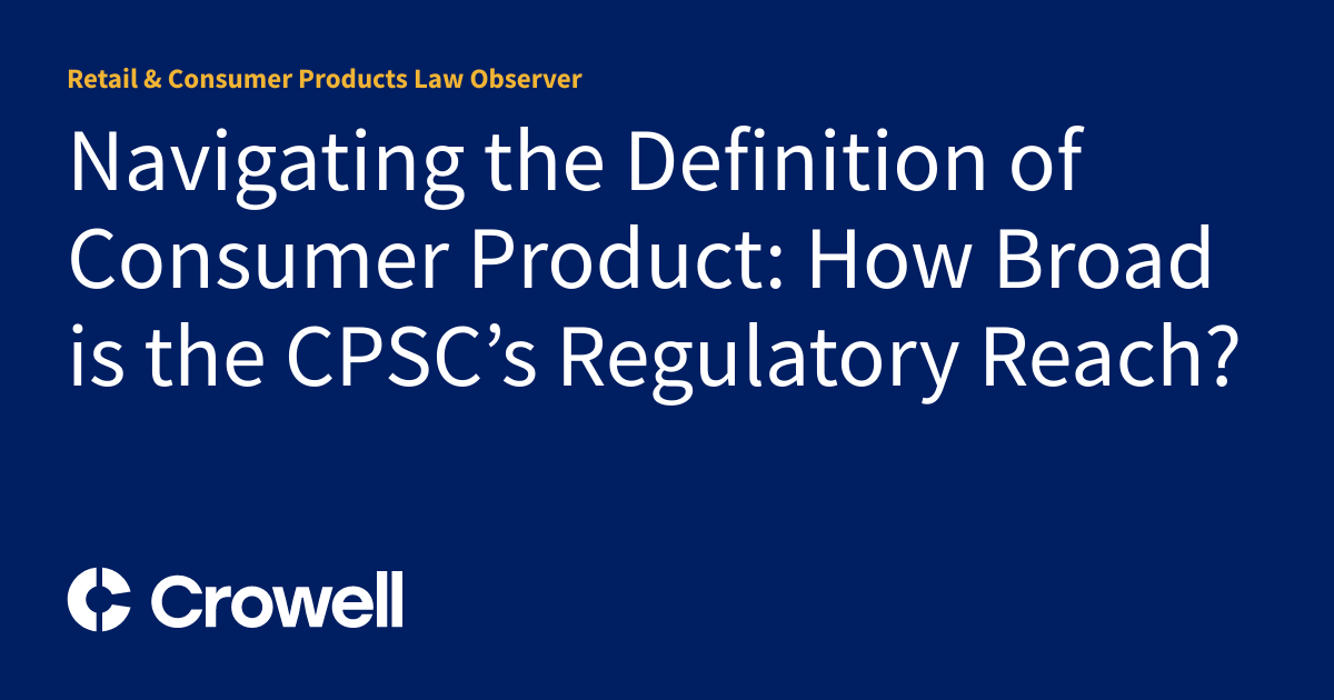 Navigating the Definition of Consumer Product: How Broad is the CPSC’s ...
