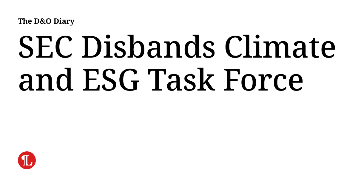 SEC Disbands Climate and ESG Task Force | The D&O Diary